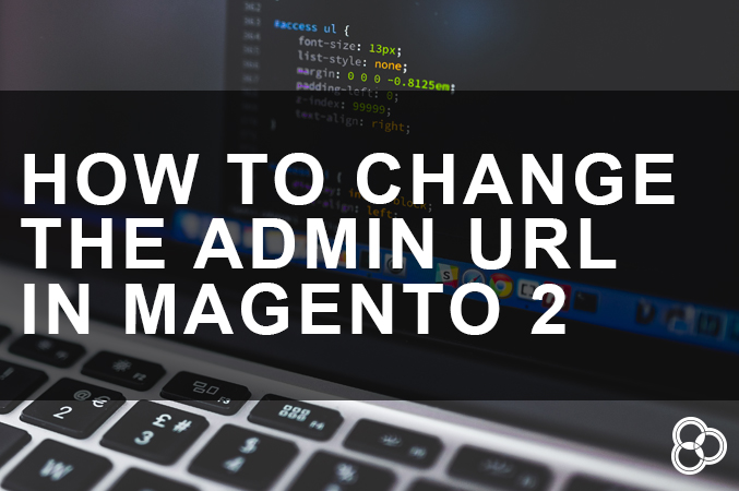 How to Change the Admin URL in Magento 2 | Customer Paradigm
