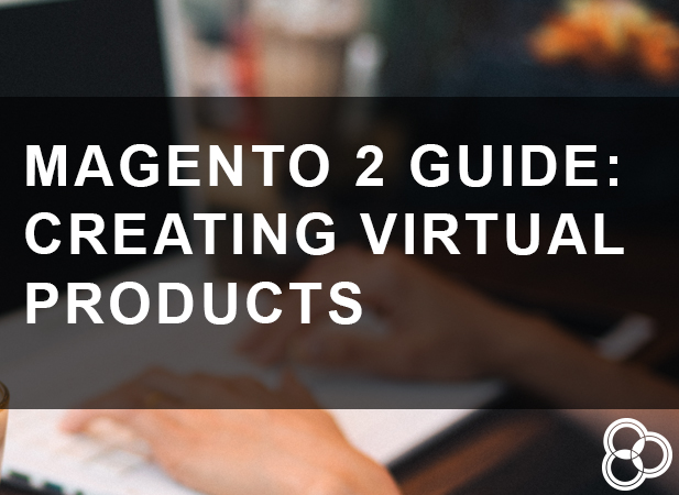 Magento 2 Guide: Creating Virtual Products | Customer Paradigm